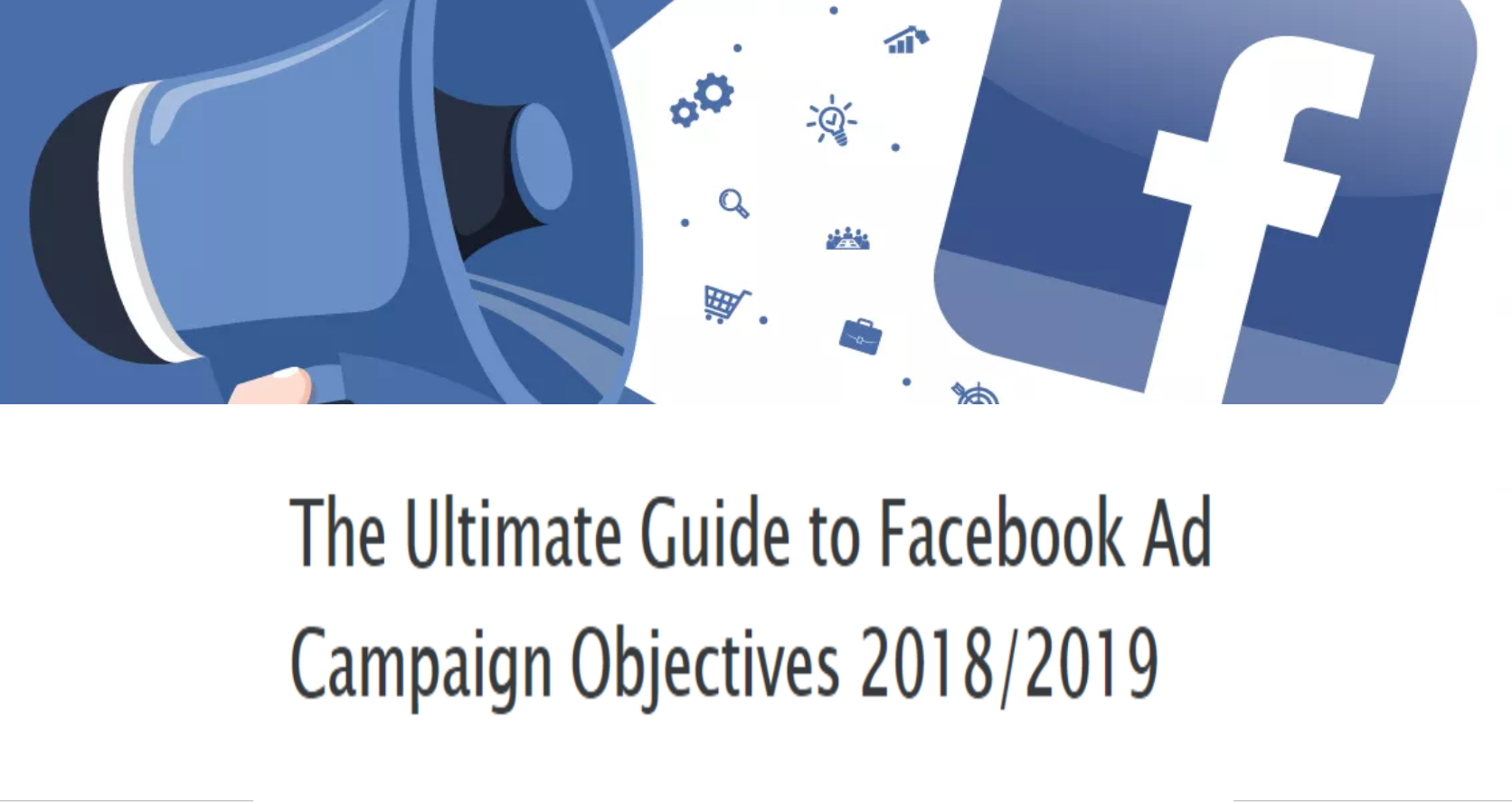 The Ultimate Guide to Facebook Ad Campaign Objectives 2018/2019 ...