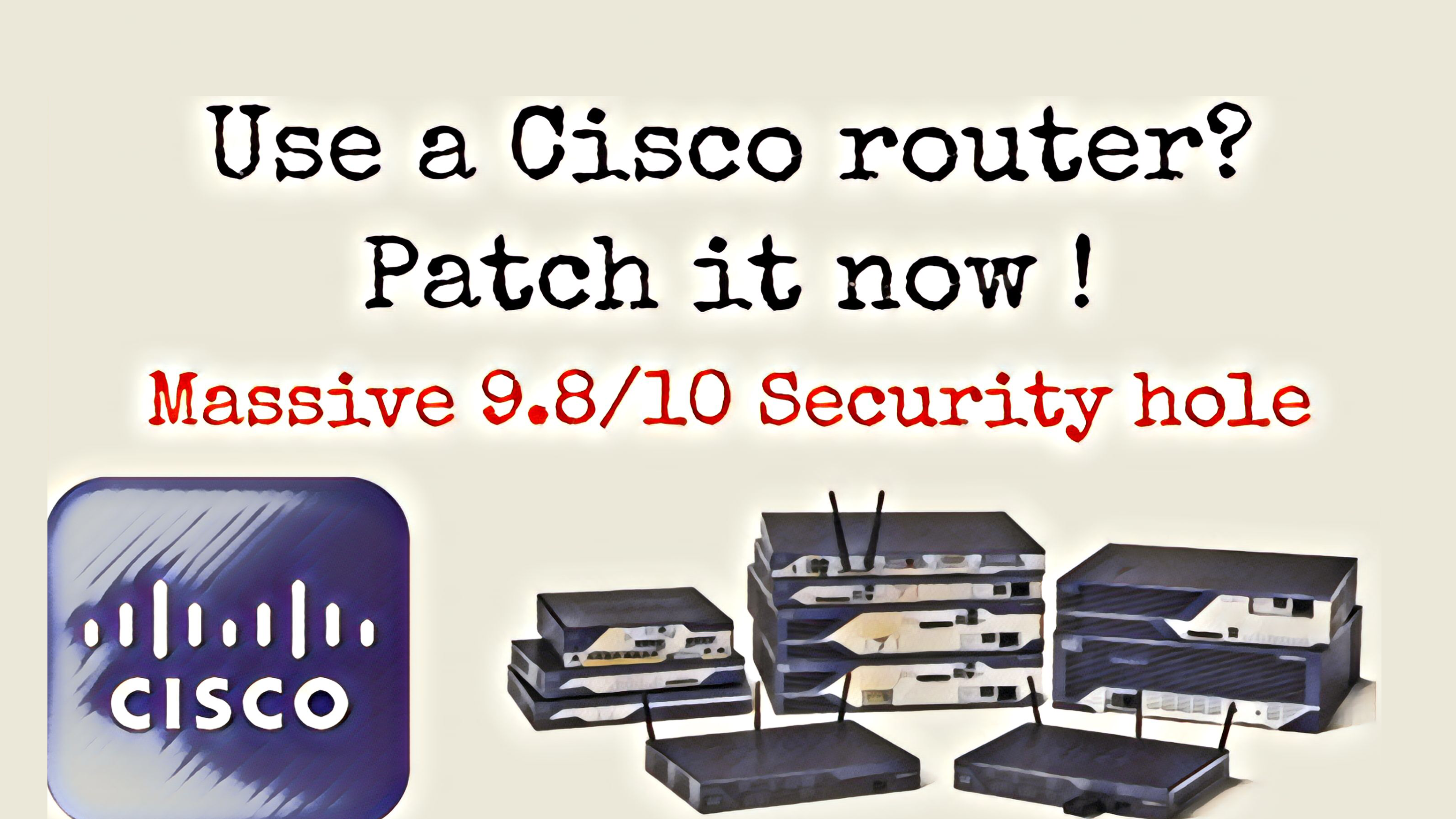 Use a Cisco router? Patch it now ! It’s a 9.8/10 Security hole ...